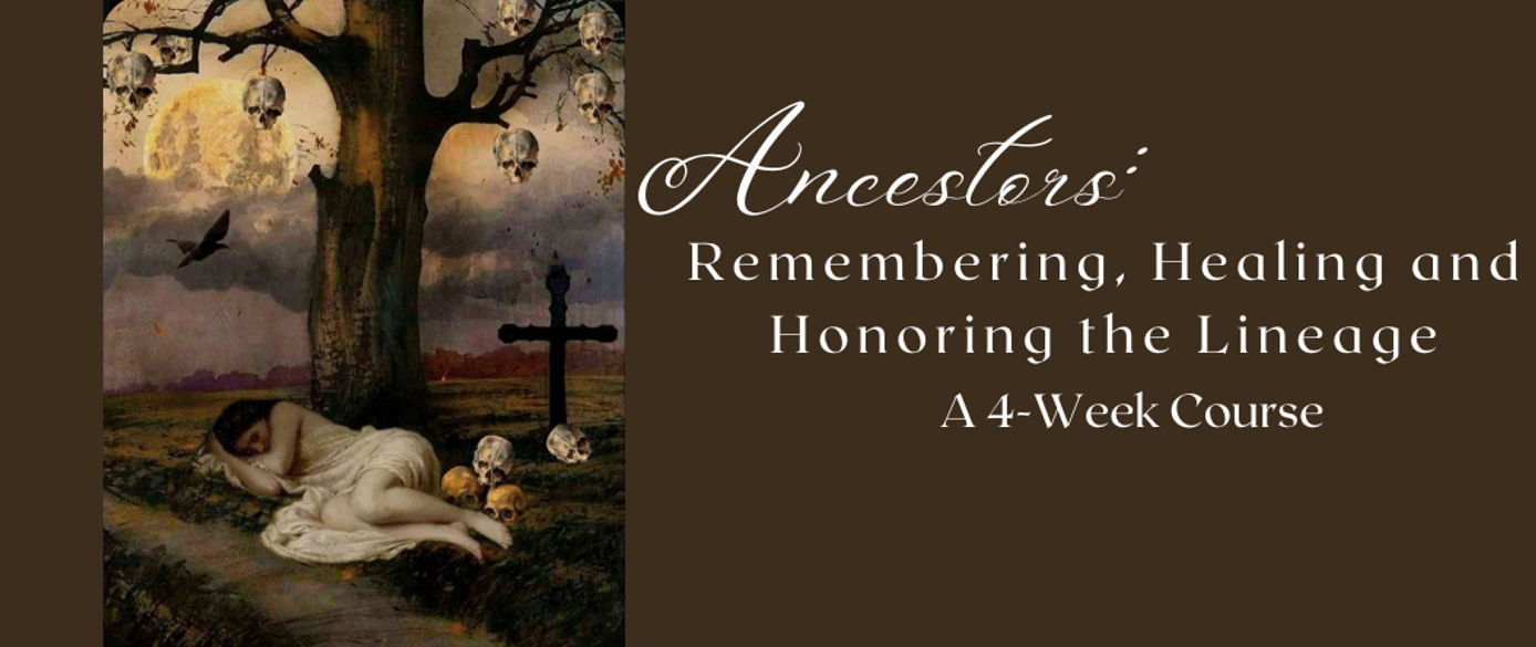 Ancestors: Remembering, Healing and Honoring the Lineage 4-week Course ...